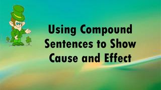Using Compound Sentences to Show Cause and Effect 5